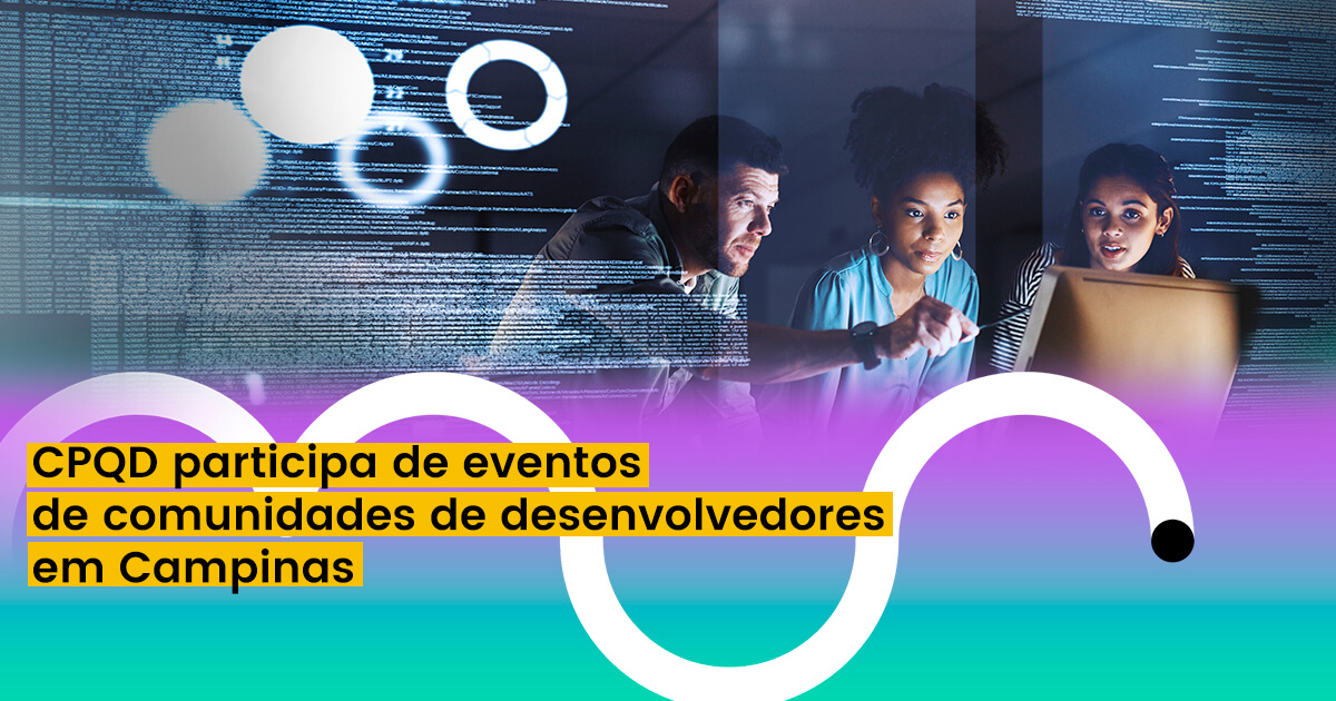 CPQD participa de eventos de comunidades de desenvolvedores em Campinas ...
